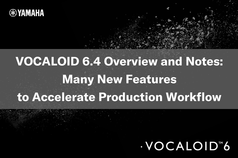 VOCALOID 6.4 Overview and Notes: Many New Features to Accelerate ...